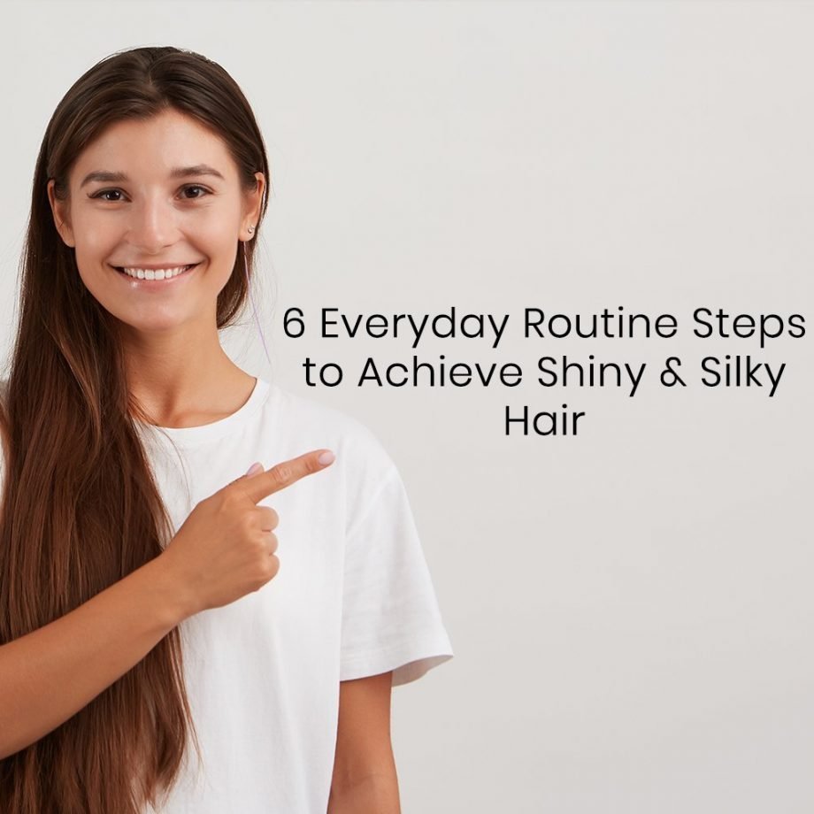 6 Everyday Routine Steps To Achieve Shiny & Silky Hair