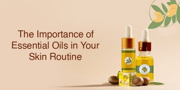 The Importance of Essential Oils in Your Skin Routine